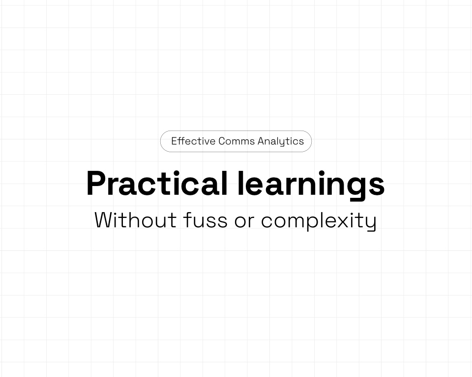 Effective Comms Analytics – Practical learnings Without fuss or complexity